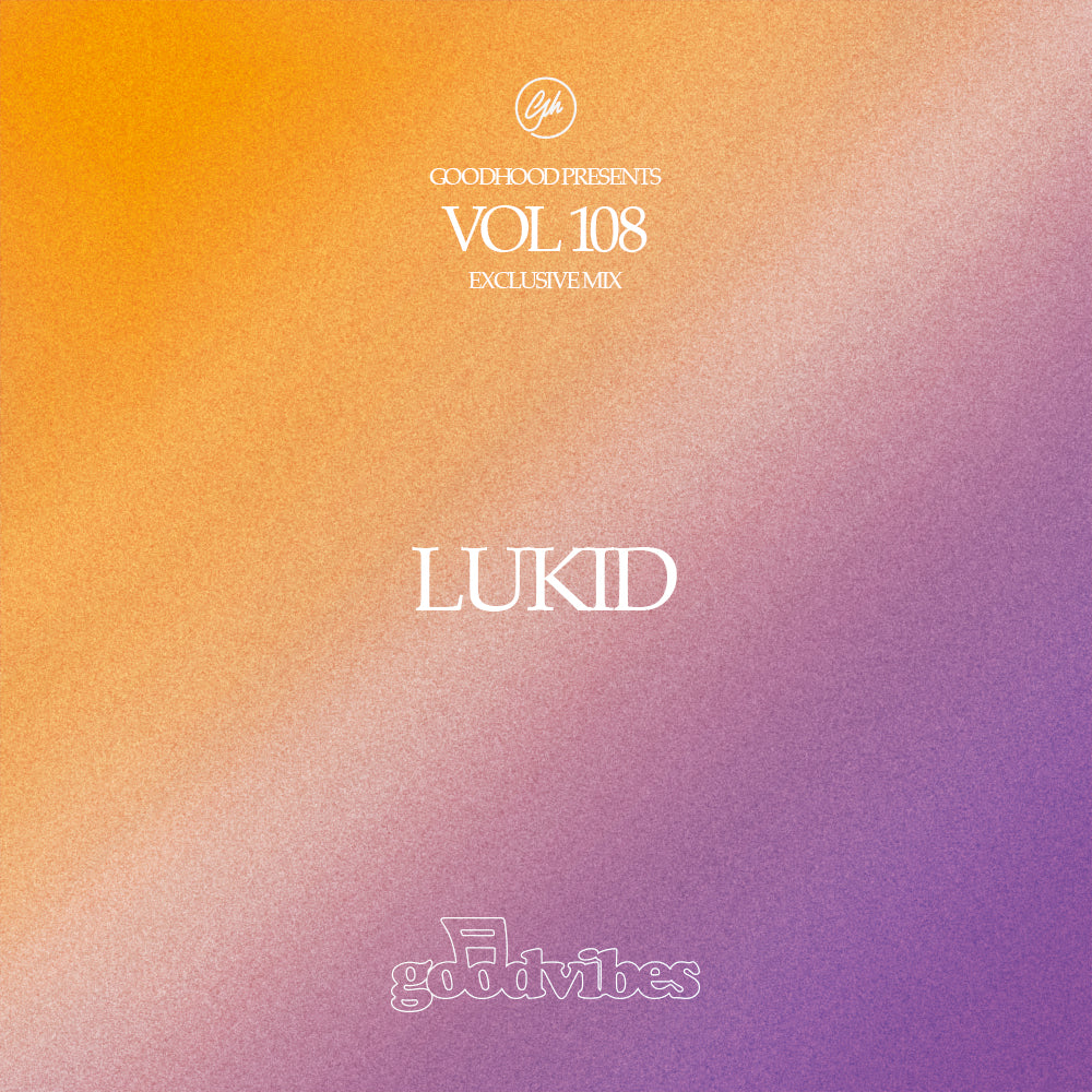 GOOD VIBES 108 - LUKID – Goodhood