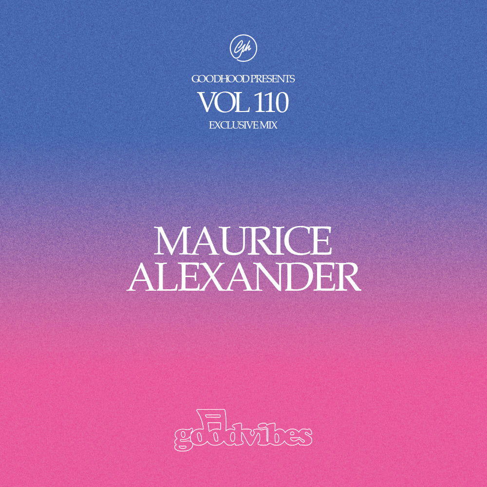 GOOD VIBES 110 - MAURICE ALEXANDER – Goodhood